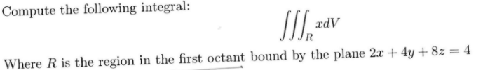 Solved Compute the following integral: ∭RxdV Where R is the | Chegg.com