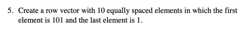 Solved 5. Create a row vector with 10 equally spaced | Chegg.com