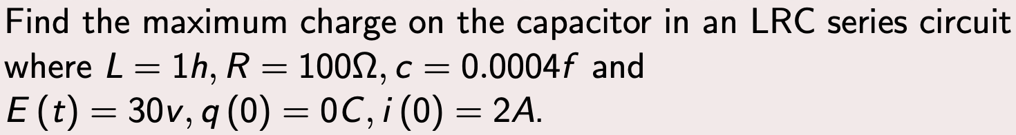 Solved Find the maximum charge on the capacitor in an LRC | Chegg.com