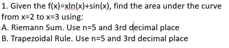 Solved 1. Given the f(x)=xln(x)+sin(x), find the area under | Chegg.com