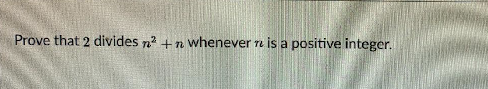 Solved Prove that 2 divides n2 + n whenever n is a positive | Chegg.com
