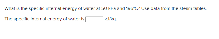 Solved What is the specific internal energy of water at 50 | Chegg.com