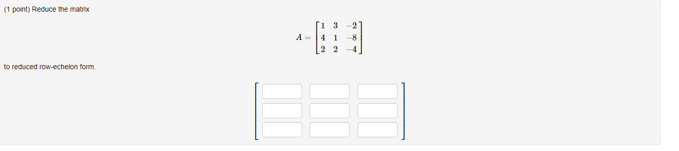 Solved (1 point) Reduce the matrix A=⎣⎡142312−2−8−4⎦⎤ to | Chegg.com
