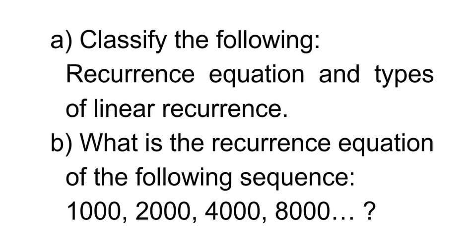 Solved a) Classify the following: Recurrence equation and | Chegg.com
