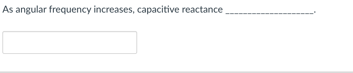 Solved As angular frequency increases, capacitive reactance | Chegg.com