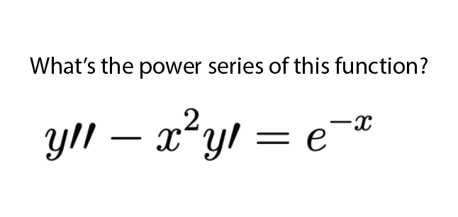 Solved What's the power series of this function?y''-x2y'=e-x | Chegg.com