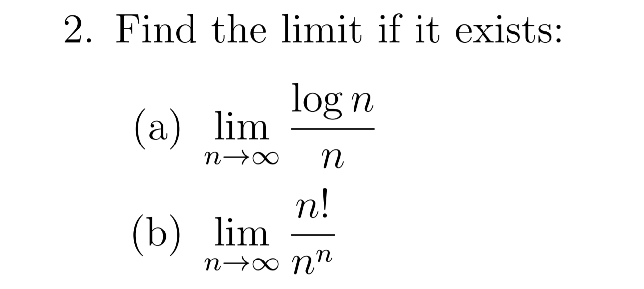Solved 2. Find the limit if it exists: log n (a) lim n-> n | Chegg.com Solved 2. Find the limit if it exists: log n (a) lim n-> n | Chegg.com