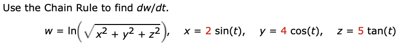 Solved Use the Chain Rule to find dw/dt. w = xey/z, x = t3, | Chegg.com