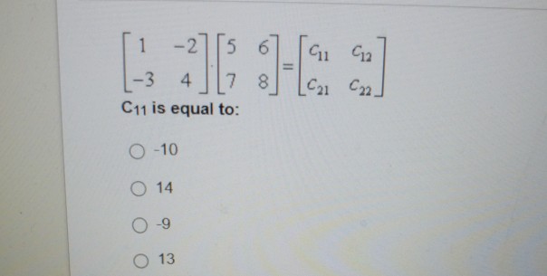 Solved 1 -2115 6 -3 417 8] [c21 c22」 C11 is equal to: O-10 O | Chegg.com