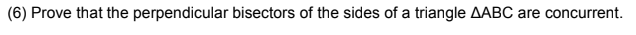 Solved (6) Prove that the perpendicular bisectors of the | Chegg.com