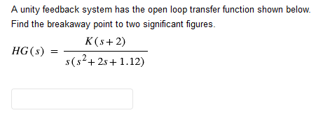 Solved A unity feedback system has the open loop transfer | Chegg.com