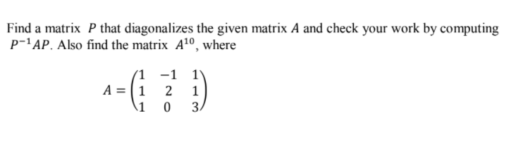 Solved Find a matrix P that diagonalizes the given matrix A | Chegg.com