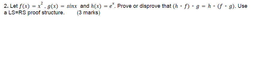 Solved 2. Let f(x)=x2,g(x)=sinx and h(x)=ex. Prove or | Chegg.com