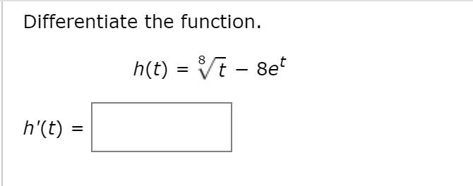 Solved Differentiate the function. h(t) = 7 - 8et h'(t) = | Chegg.com