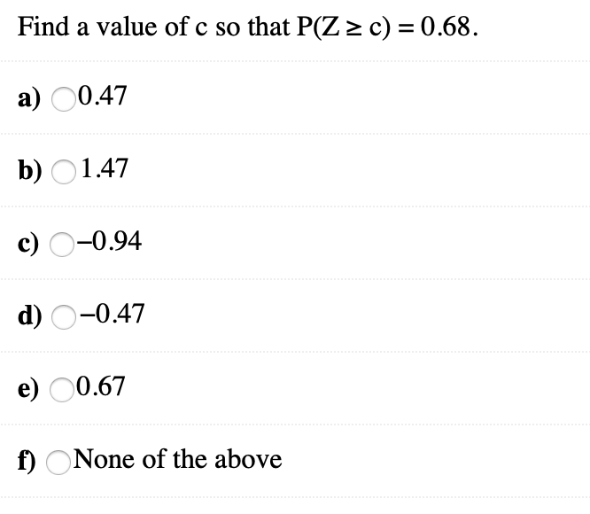 Solved Find a value of c so that P(Z > c) = 0.68. a) 0.47 b) | Chegg.com