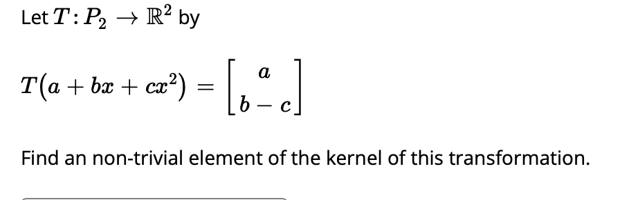 Solved Let T:P2→R2 ﻿byT(a+bx+cx2)=[ab-c]Find an non-trivial | Chegg.com