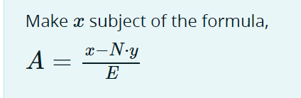 Solved Make x ﻿subject of the formula,A=x-N*yE | Chegg.com