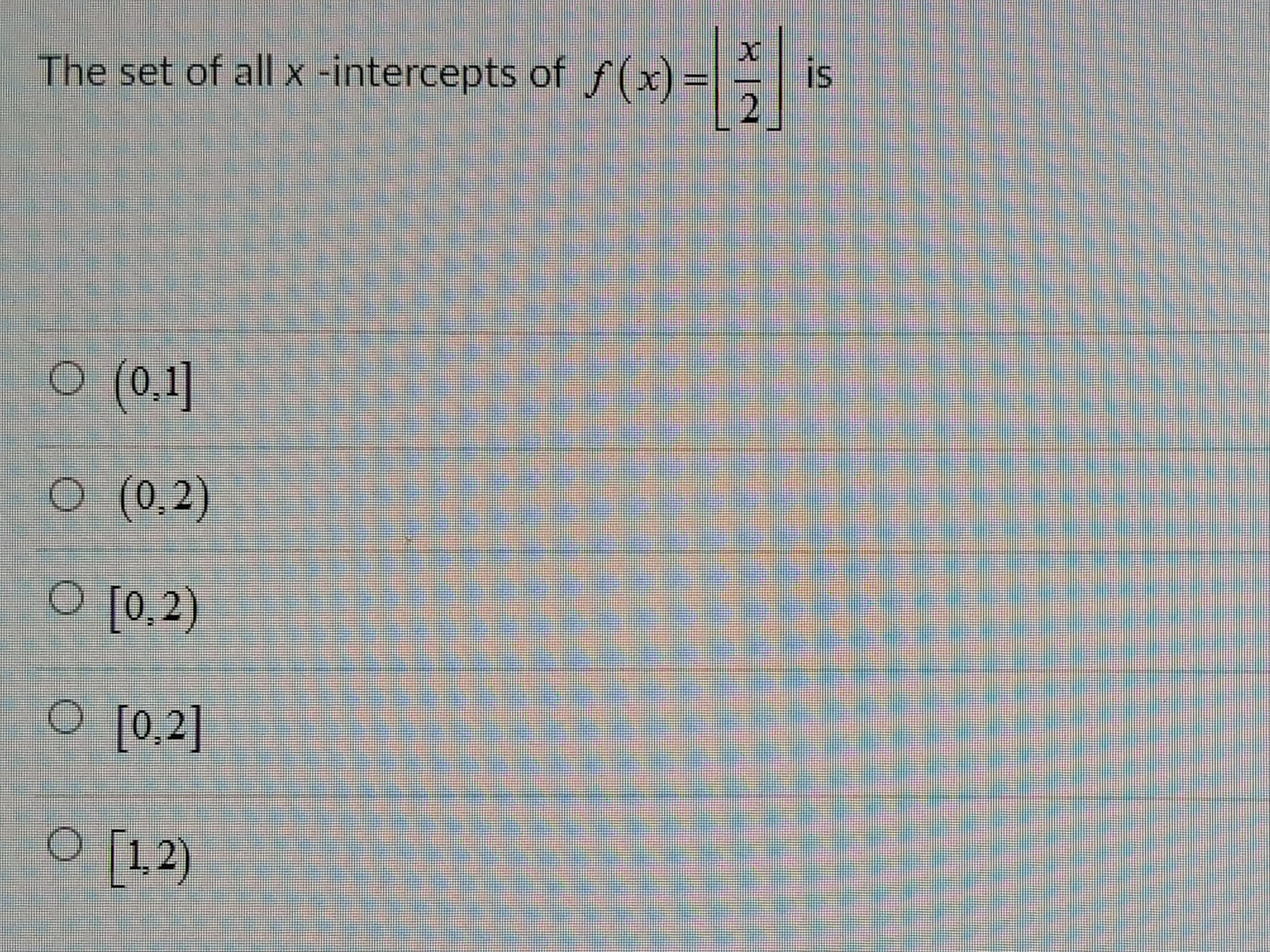 Solved set of all x-intercepts of f(x)=⌊2x⌋ is (0,1] (0,2) | Chegg.com