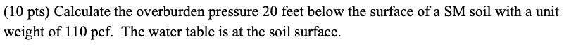 Solved (10 pts) Calculate the overburden pressure 20 feet | Chegg.com