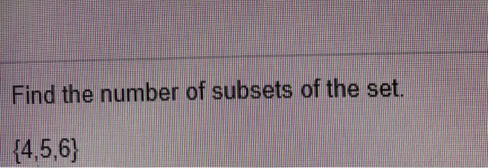 Solved Find the number of subsets of the set 4,5,6) | Chegg.com
