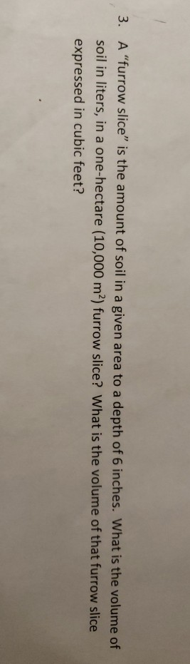 Solved 3. A "furrow slice" is the amount of soil in a given | Chegg.com