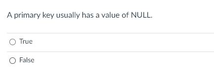 Solved A primary key usually has a value of NULL. True False | Chegg.com
