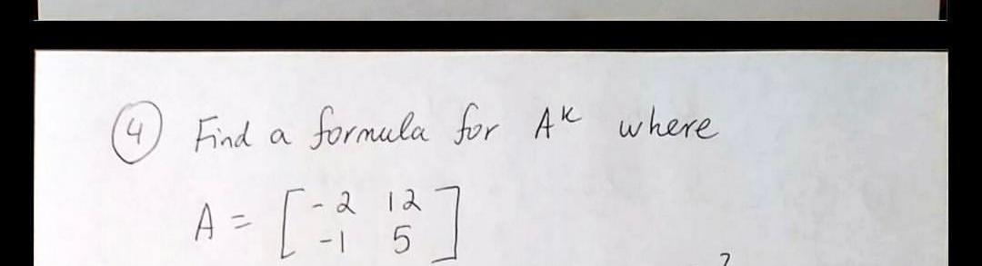 Solved 4 Find a formula for Ak where A = [ | Chegg.com