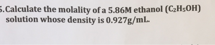 Solved Calculate the molality of a 5.86M ethanol (C2H5OH) | Chegg.com