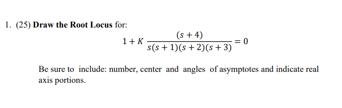 Solved 1. (25) Draw the Root Locus for: (s + 4) 1+ K = 0 s(s | Chegg.com