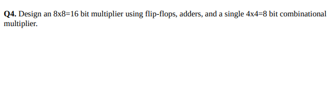 Solved Q4. Design an 8x8=16 bit multiplier using flip-flops, | Chegg.com
