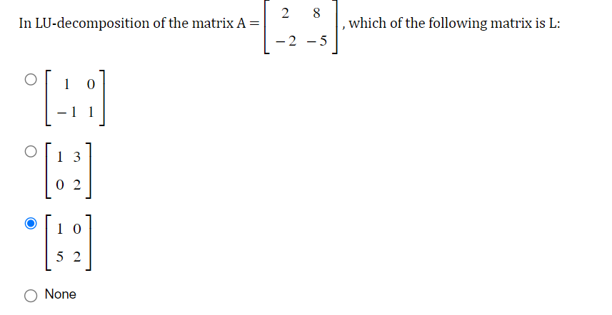 Solved In LU-decomposition of the matrix A=[2−28−5], which | Chegg.com