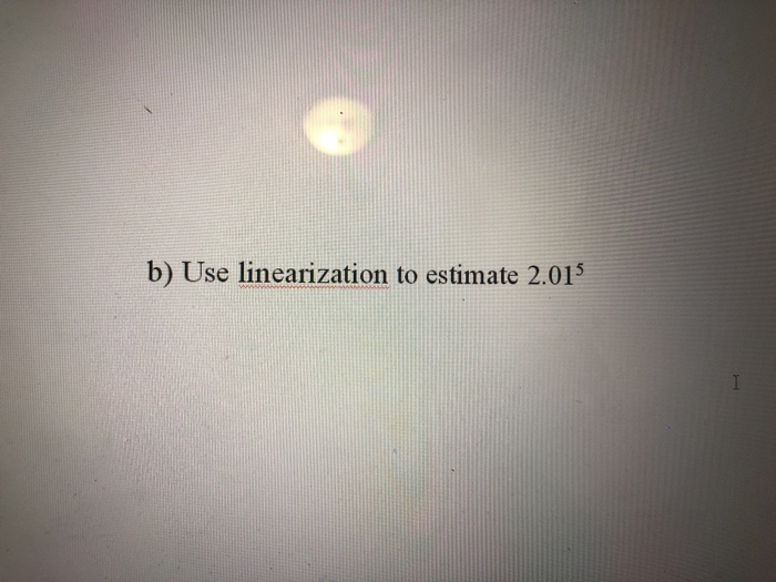 Solved B Use Linearization To Estimate 2 015