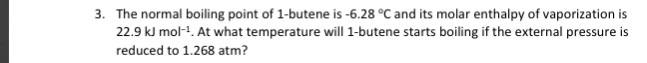 Solved 3. The normal boiling point of 1-butene is -6.28 °C | Chegg.com