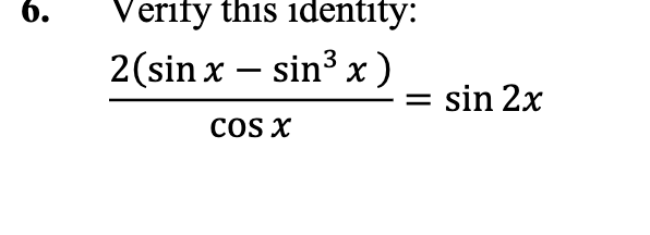 Solved 6. Verify this identity: 2(sin x – sinº x) 3 - sin 2x | Chegg.com