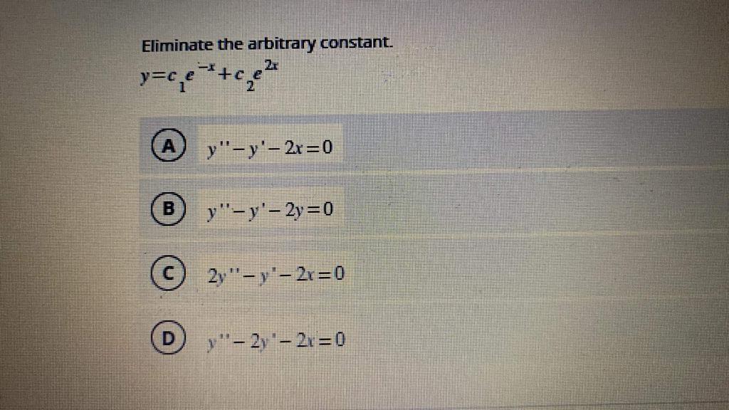 Solved Eliminate The Arbitrary Constant Yc1e−xc2e2x A 