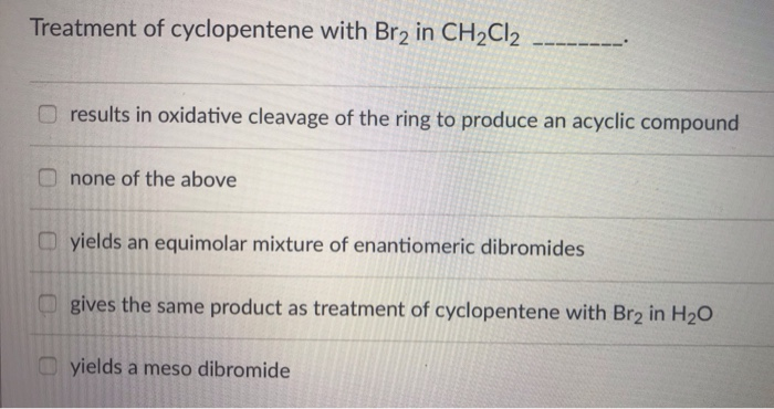 Solved Treatment of cyclopentene with Br2 in CH2Cl2 laa f | Chegg.com