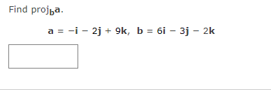 Solved Find projba. a=−i−2j+9k,b=6i−3j−2k | Chegg.com