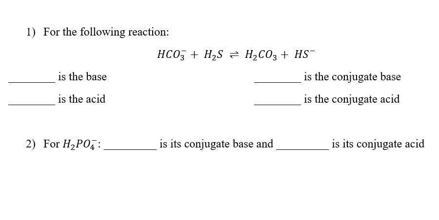 Solved 1) For the following reaction: HCO3 + H2S = H2CO3 + | Chegg.com