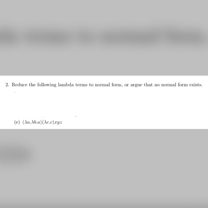 Solved 2. Reduce the following lambda terms to normal form, | Chegg.com