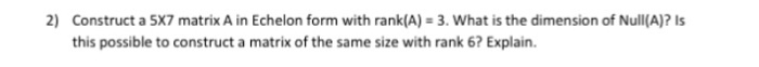 Solved 2) Construct a 5X7 matrix A in Echelon form with | Chegg.com