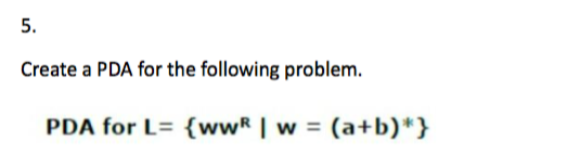 Solved 5. Create a PDA for the following problem. PDA for | Chegg.com