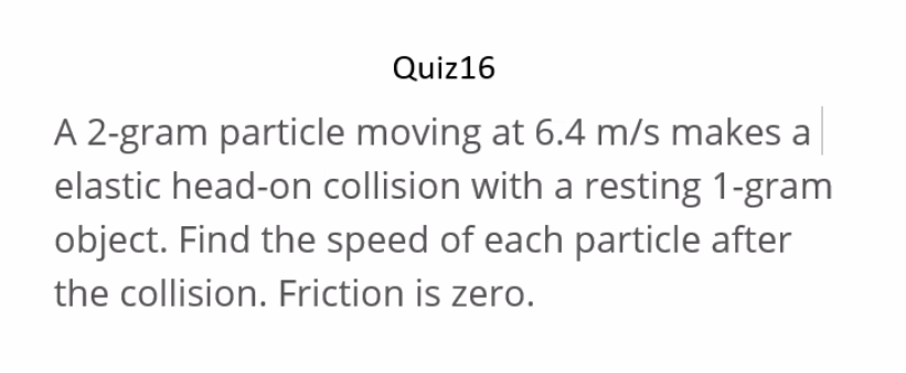Solved A 2-gram particle moving at 6.4 m/s makes a elastic | Chegg.com