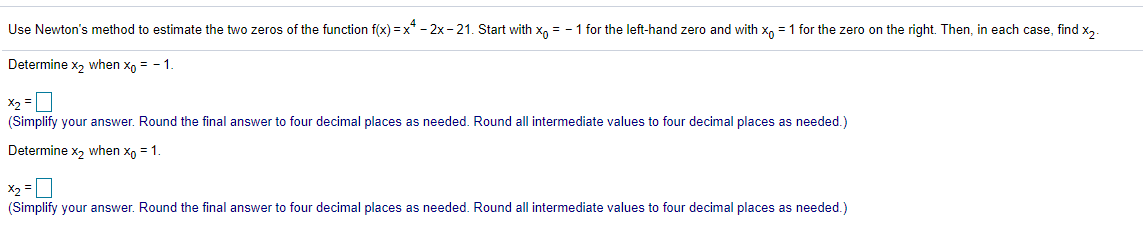 Solved Use Newton's method to estimate the two zeros of the | Chegg.com
