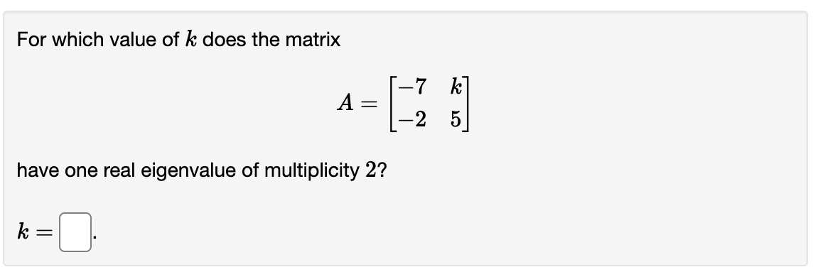 Solved For which value of k does the matrix A=[−7−2k5] have | Chegg.com