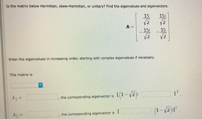 Solved Is the matrix below Hermitian, skew-Hermitian, or | Chegg.com