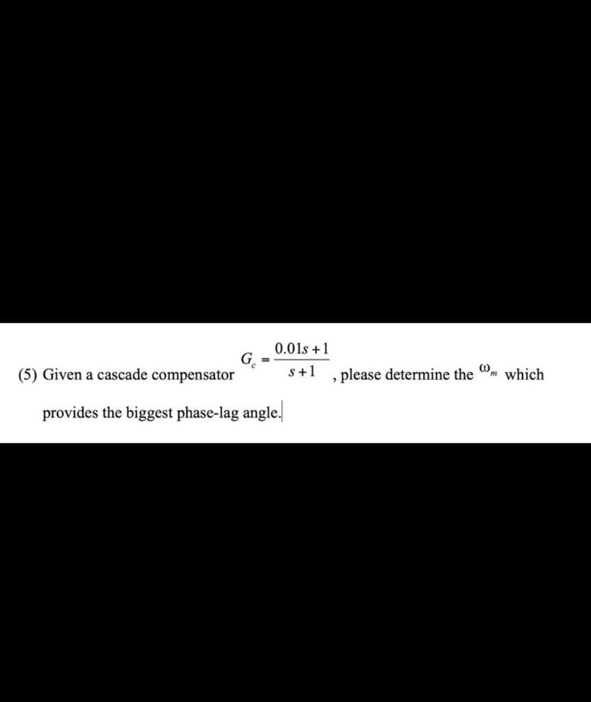 Solved = 0.01s +1 S +1 , please determine the 0 (5) Given a | Chegg.com