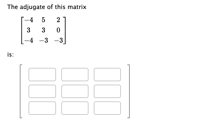 Solved The adjugate of this matrix ⎣⎡−43−453−320−3⎦⎤ is: | Chegg.com