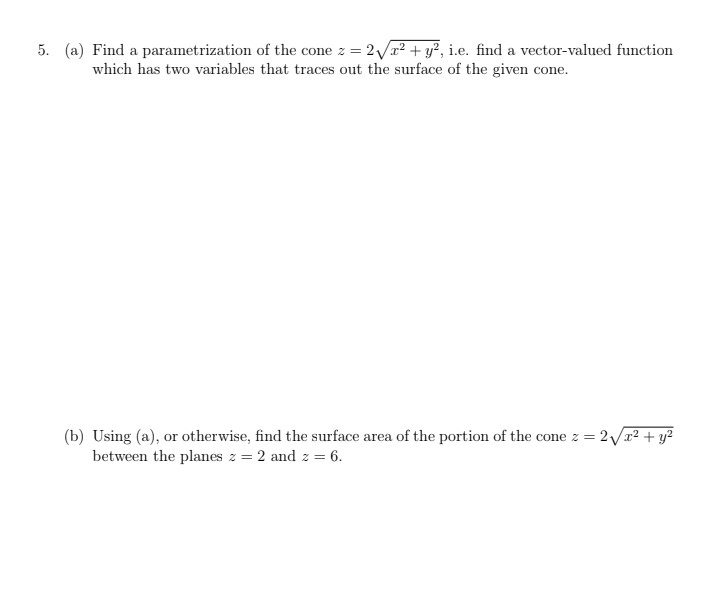 Solved 5. (a) Find a parametrization of the cone z = 2/r2 + | Chegg.com