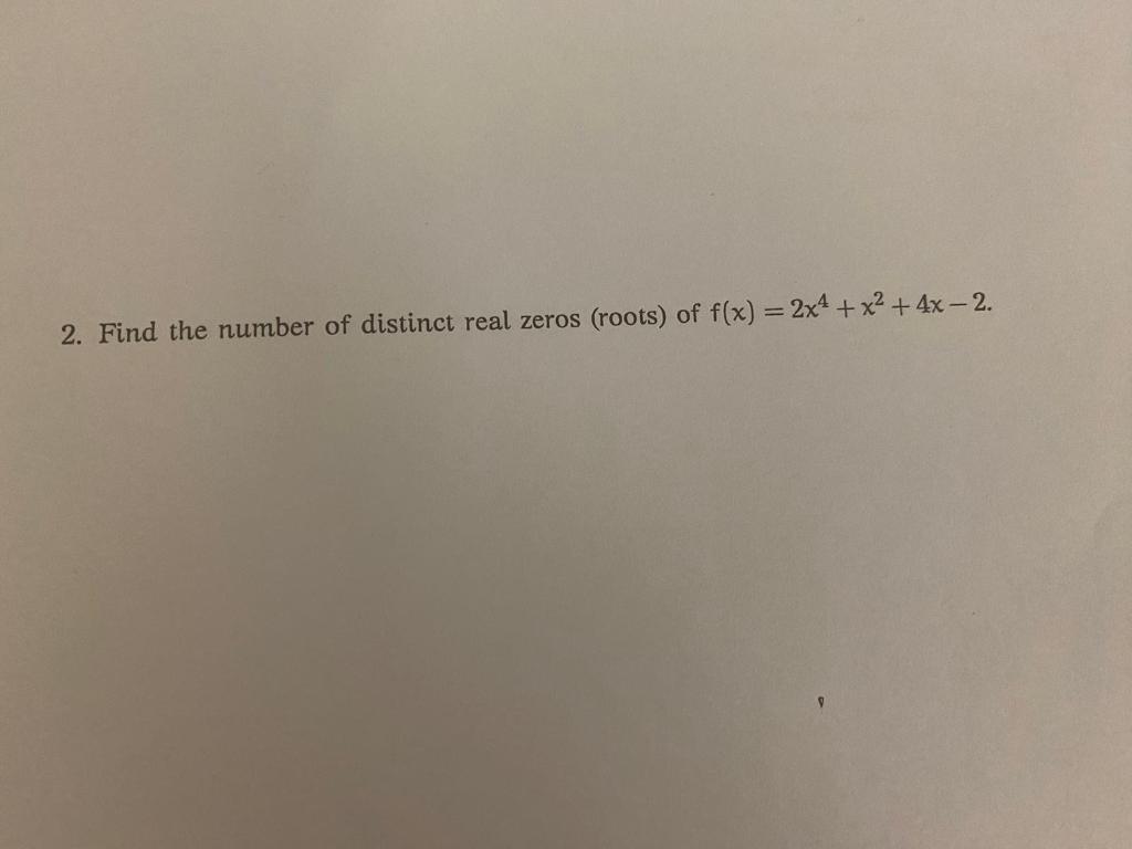Solved 2. Find the number of distinct real zeros (roots) of | Chegg.com