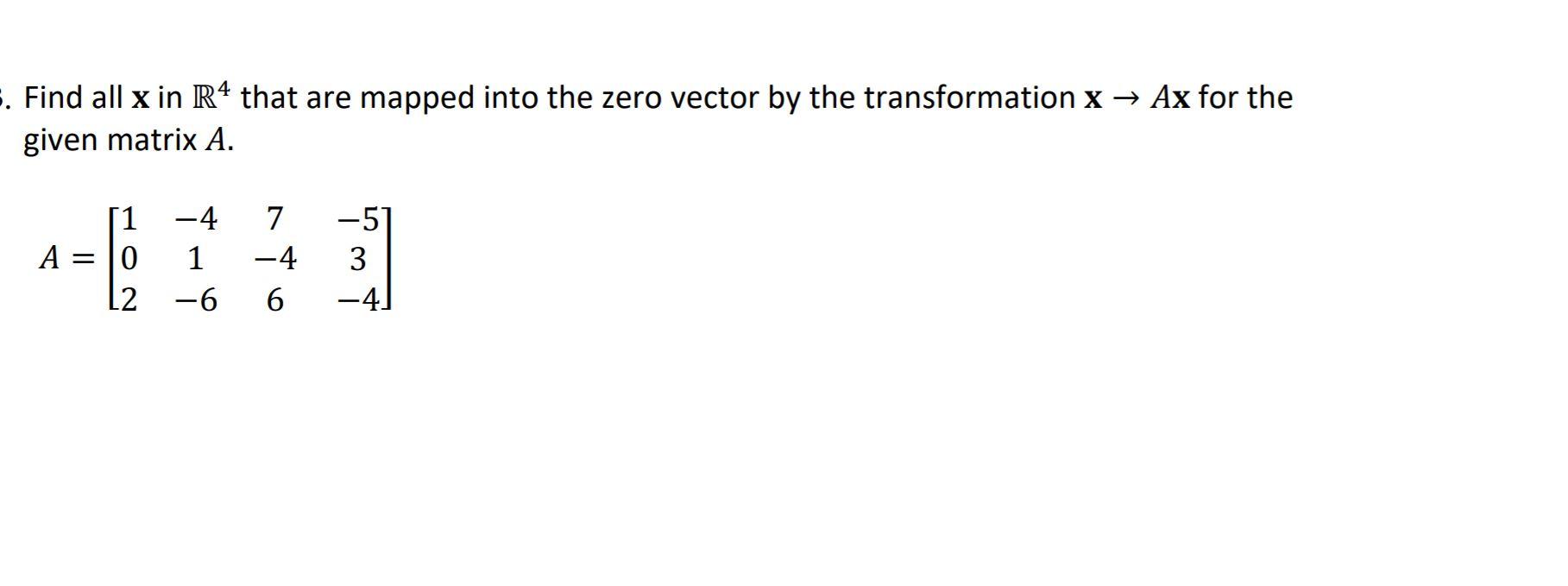 Solved . Find all x in R4 that are mapped into the zero | Chegg.com